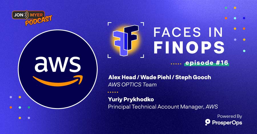 Faces in FinOps Podcast: Episode 16 at AWS re:Invent 2023 with the AWS OPTICS Team - ProsperOps