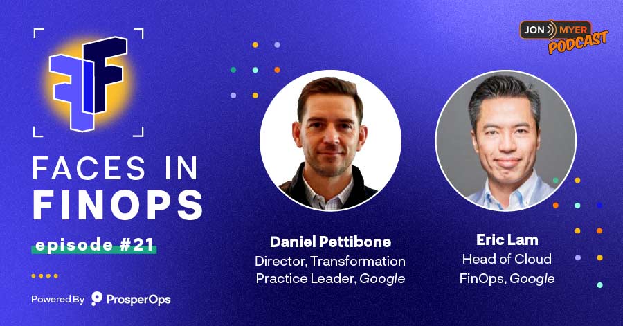 Faces in FinOps Podcast: Episode 21 with Daniel Pettibone and Eric Lam ...
